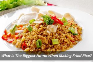 What Is The Biggest No-no When Making Fried Rice? | Blog | Nifty Network