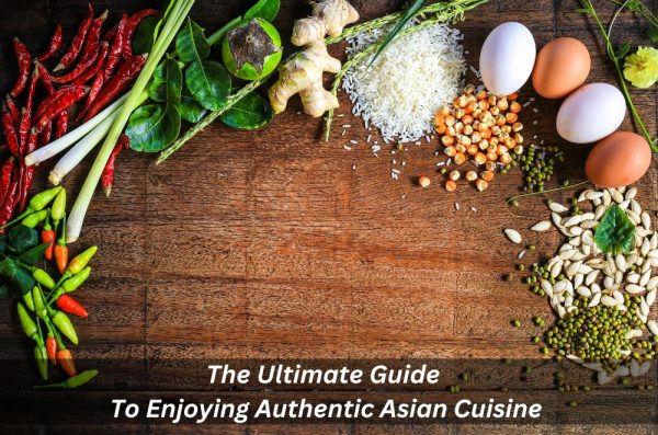 The Ultimate Guide To Enjoying Authentic Asian Cuisine - Blog